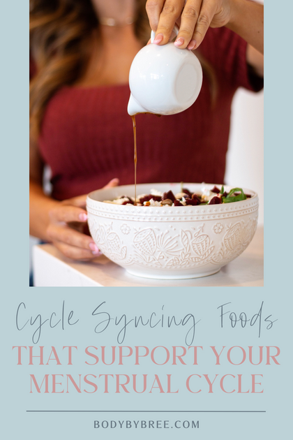 CYCLE SYNCING FOODS: HOW TO SUPPORT YOUR MENSTRUAL CYCLE WITH NUTRITIO – BodyByBree