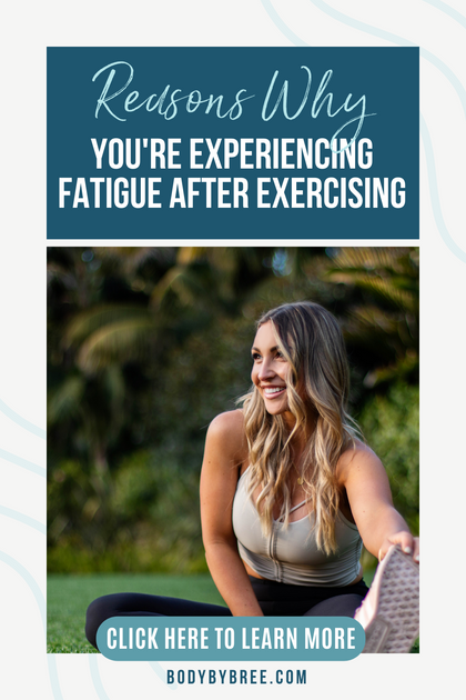 REASONS WHY YOU'RE EXPERIENCING FATIGUE AFTER EXERCISING – BodyByBree