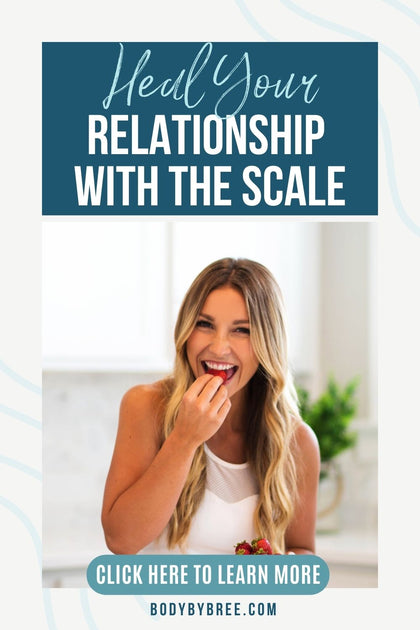 HOW TO HEAL YOUR RELATIONSHIP WITH THE SCALE – BodyByBree