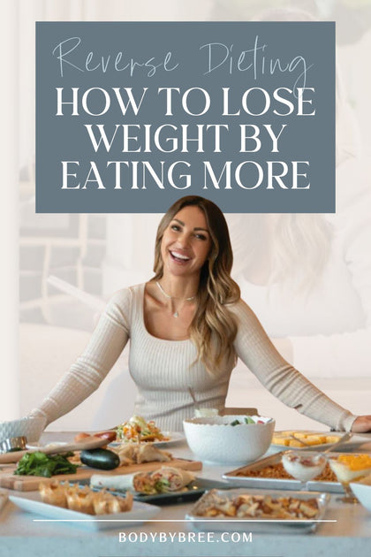 REVERSE DIETING: HOW TO LOSE WEIGHT BY EATING MORE – BodyByBree